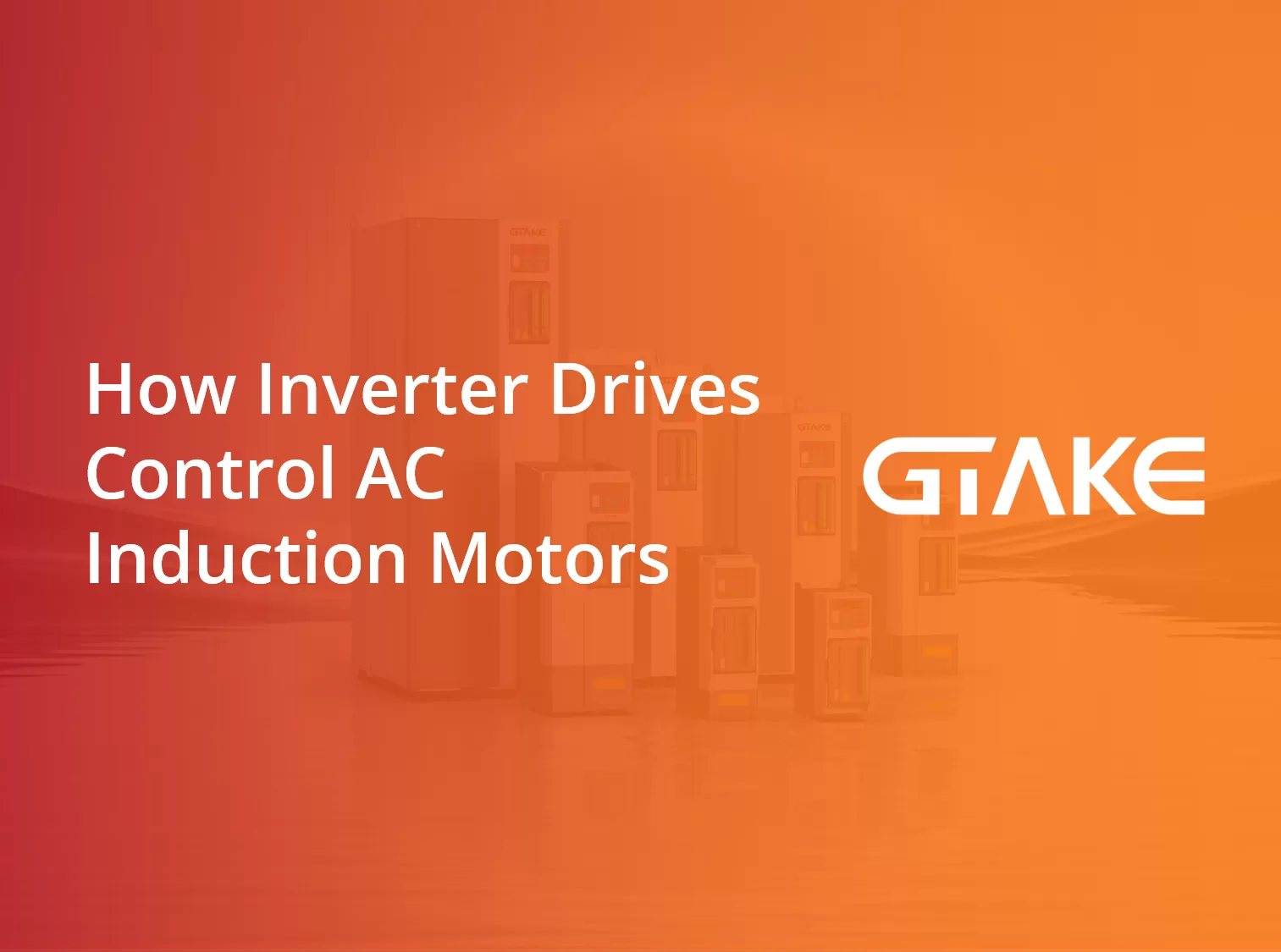 How Inverter Drives Control AC Induction Motors - GTAKE